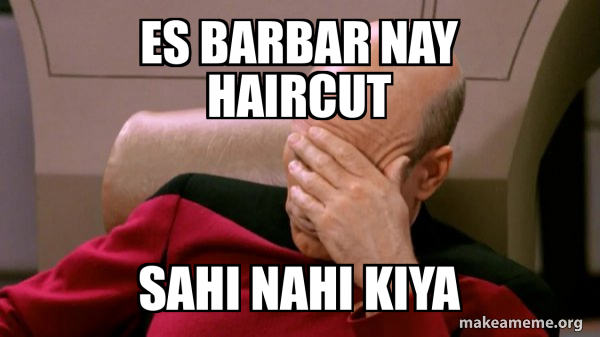 Es barbar nay haircut Sahi nahi kiya - Picard Facepalm Meme Generator