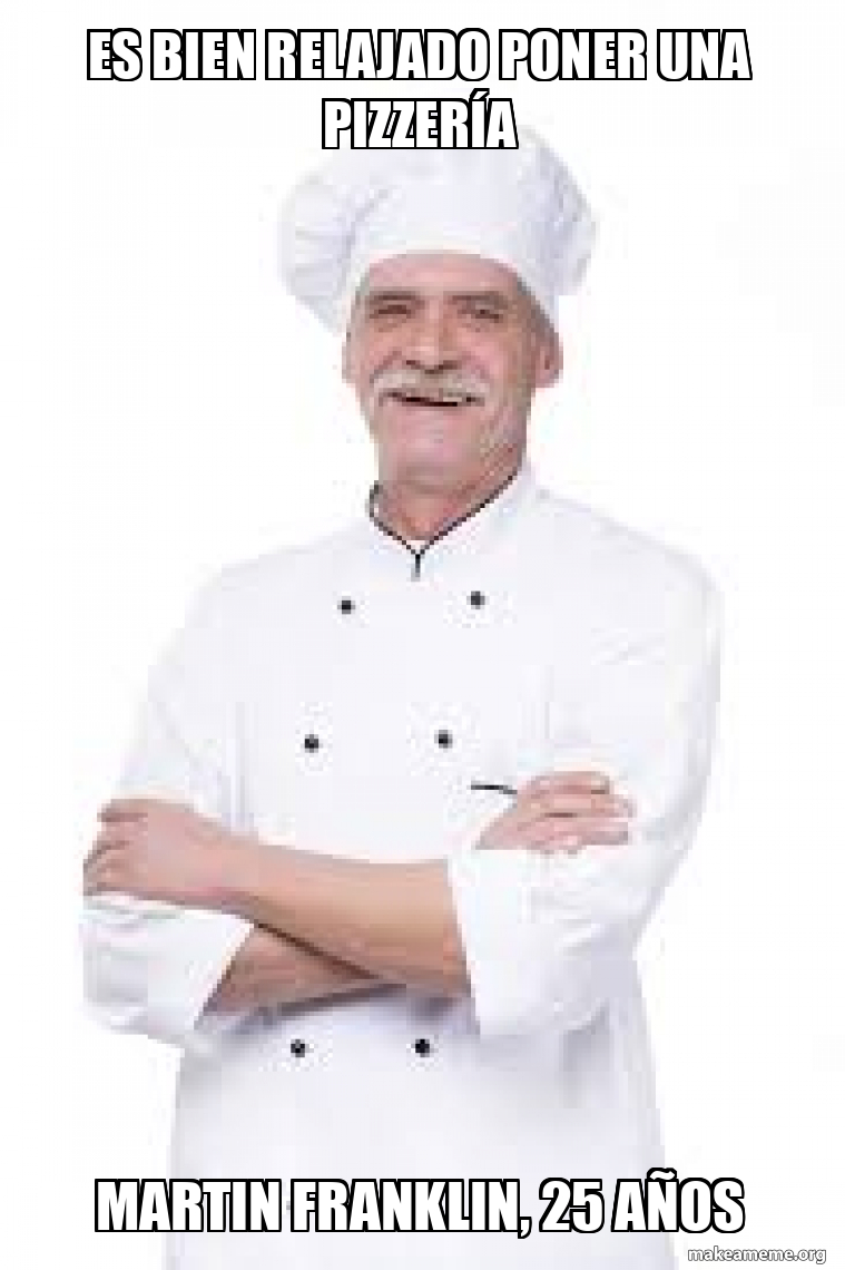 Es bien relajado poner una pizzería Martin franklin, 25 años Meme Generator