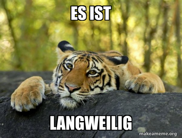 Es ist langweilig - Confession Tiger Meme Generator