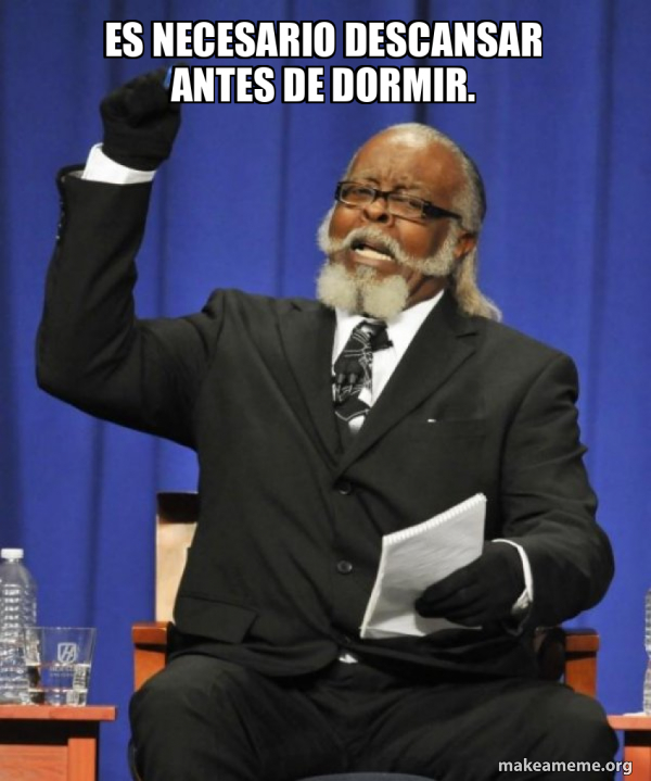 Es necesario descansar antes de dormir. - Too Damn HIgh Meme Generator