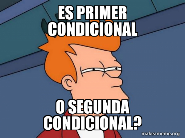 Es primer condicional O segunda condicional? - Futurama Fry | Make a Meme