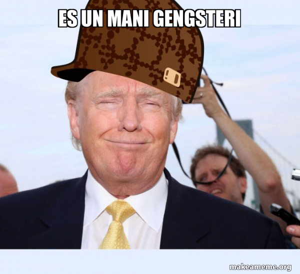 es un mani gengsteri - Scumbag Donald Trump Meme Generator