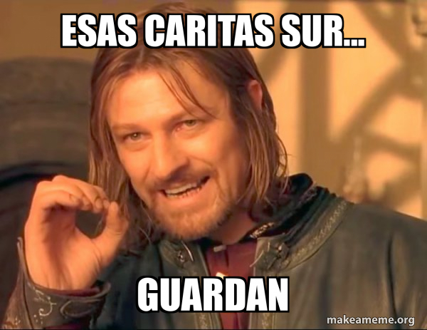 Esas caritas Sur... Guardan - One Does Not Simply Meme Generator