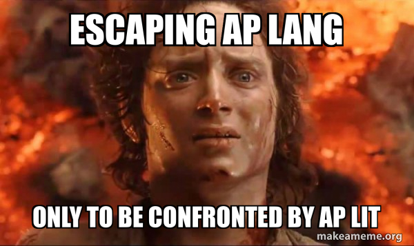 Escaping AP Lang Only to be confronted by AP Lit - Frodo it's over it's ...