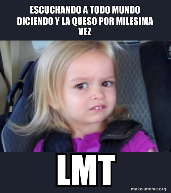 Escuchando a todo mundo diciendo y la queso por milesima vez LMT - Side ...