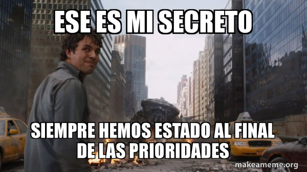 Ese es mi secreto Siempre hemos estado al final de las prioridades ...
