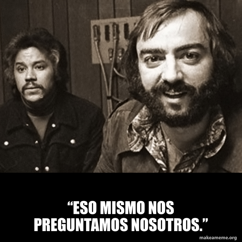 “eso mismo nos preguntamos nosotros.” Meme Generator