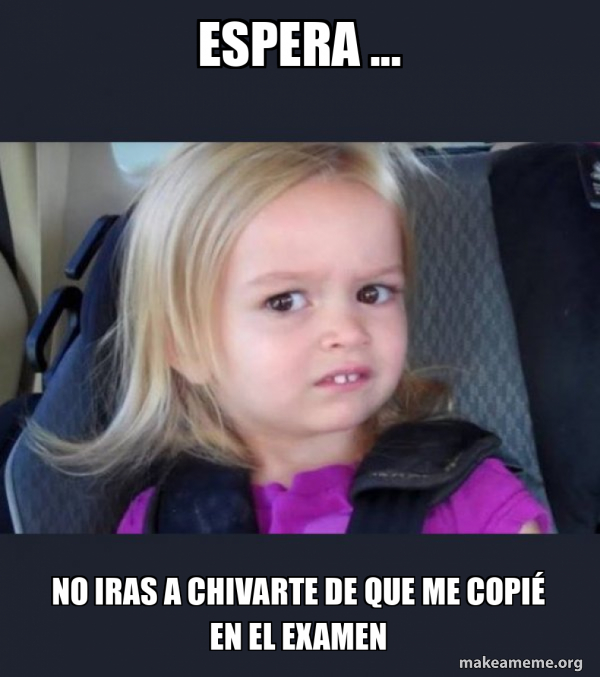 ESPERA ... NO IRAS A CHIVARTE DE QUE ME COPIÉ EN EL EXAMEN - Side-Eyes ...