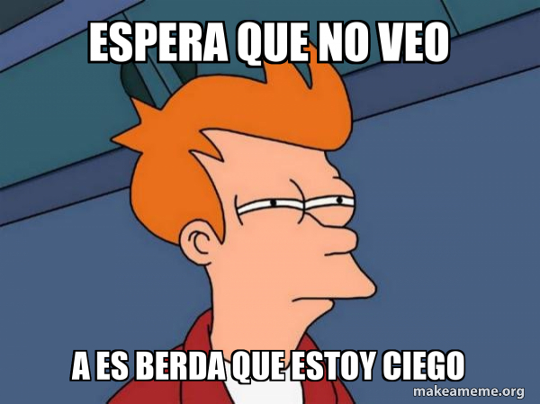 espera que no veo a es berda que estoy ciego - Futurama Fry Meme Generator
