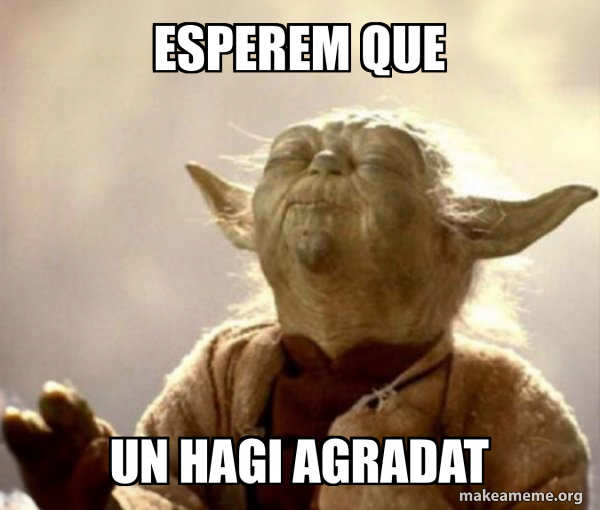 esperem que un hagi agradat - Yoda Smell Meme Generator