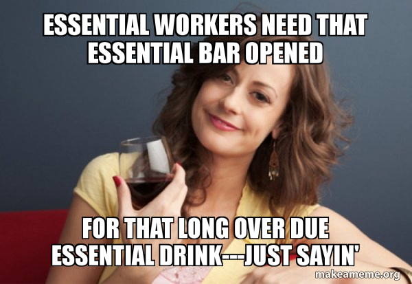 Essential Workers Need that Essential Bar OPENED For that long over due ...