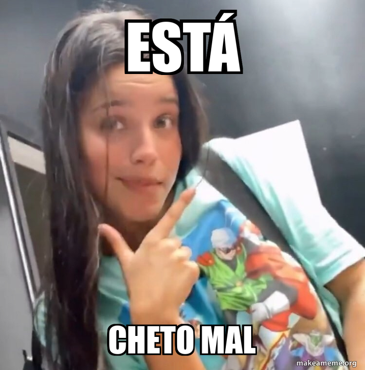 Está cheto mal Meme Generator