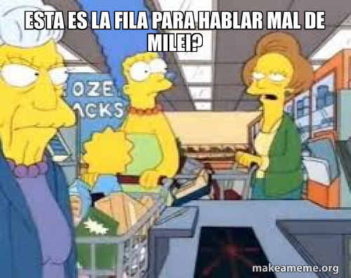 Esta es la fila para hablar mal de milei? Meme Generator