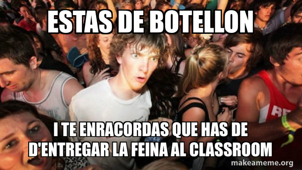 estas de botellon i te enracordas que has de d'entregar la feina al ...