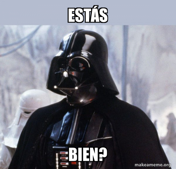 estÃ¡s bien? - Darth Vader Meme Generator