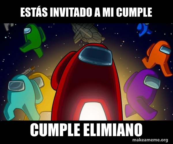 ESTÁS INVITADO A MI CUMPLE CUMPLE ELIMIANO - Among Us Meme Generator