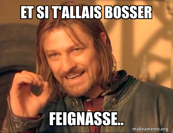 Et si t'allais bosser feignasse.. - One Does Not Simply Meme Generator