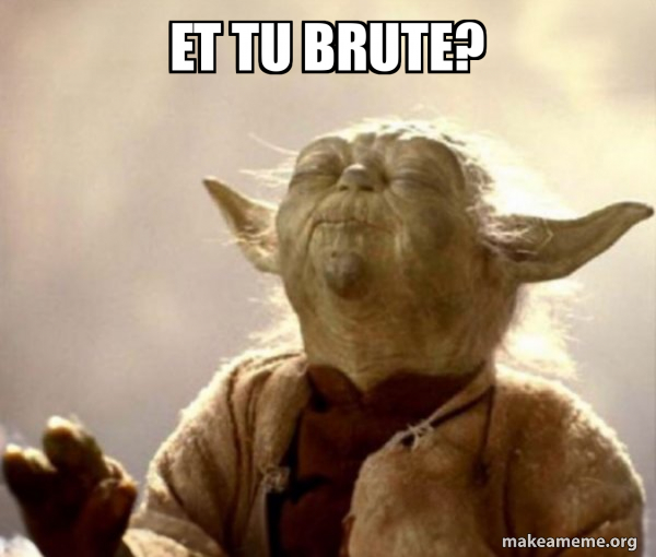 et tu brute? - Yoda Smell Meme Generator