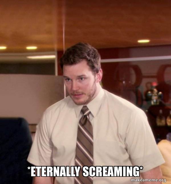 *eternally screaming* - Andy Dwyer - Too Afraid To Ask Meme Generator