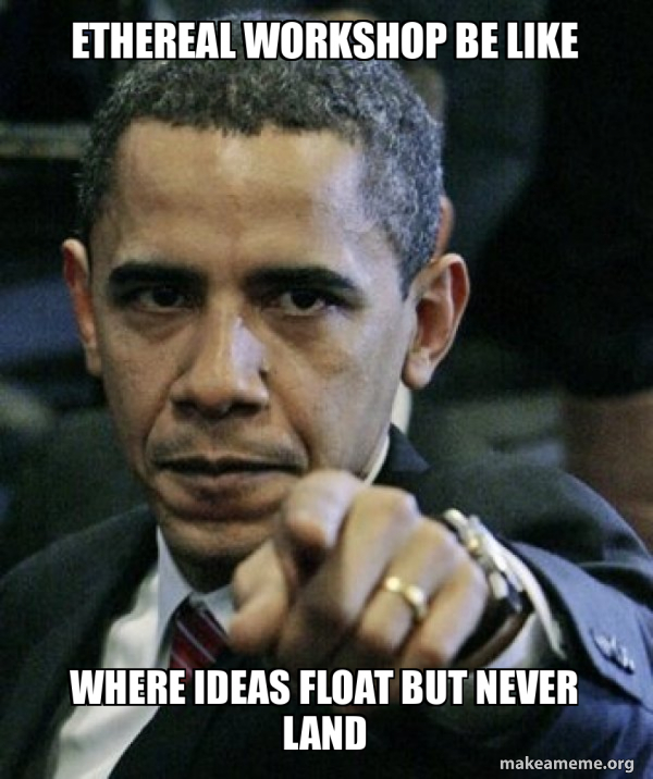 Ethereal workshop be like Where ideas float but never land - Angry ...