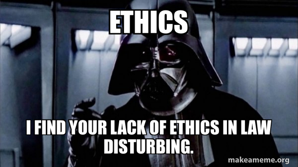 Ethics I find your LACK of Ethics in Law Disturbing. - Darth Vader ...
