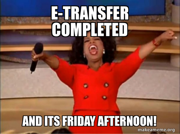 e-transfer completed and its Friday afternoon! - Oprah Winfrey - You ...