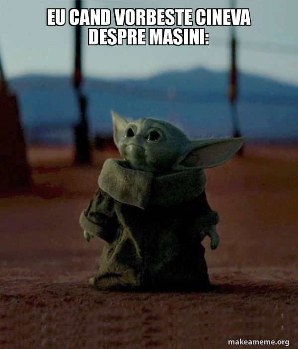 Eu cand vorbeste cineva despre masini: - Baby Yoda Meme Generator