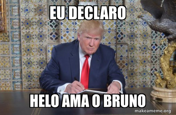 Eu declaro Helo ama o Bruno - Donald Trump Writing Speech Meme Generator