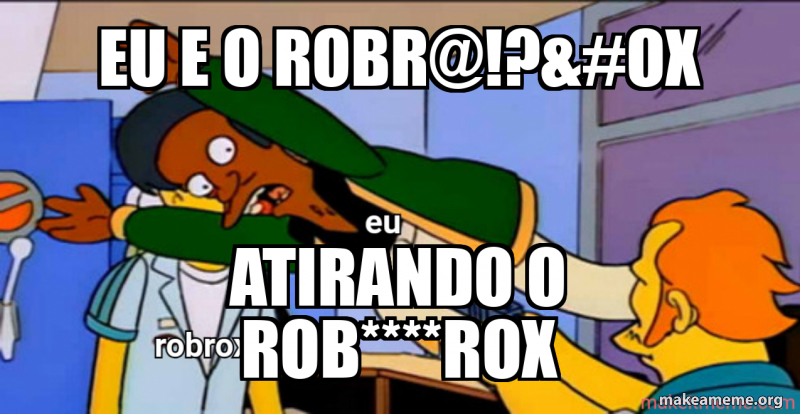 EU E O ROBR@!?&OX Atirando o rob****rox Meme Generator