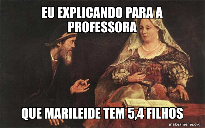 eu explicando para a professora que marileide tem 5,4 filhos - Eu na ...