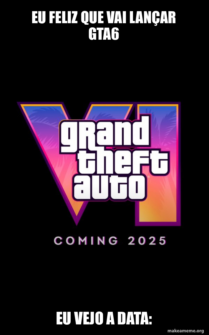 Eu feliz que vai lançar GTA6 Eu vejo a data: - Before GTA6 - Before GTA ...