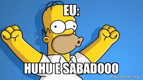 eu: huhu e sabadooo - Happy Homer Meme Generator