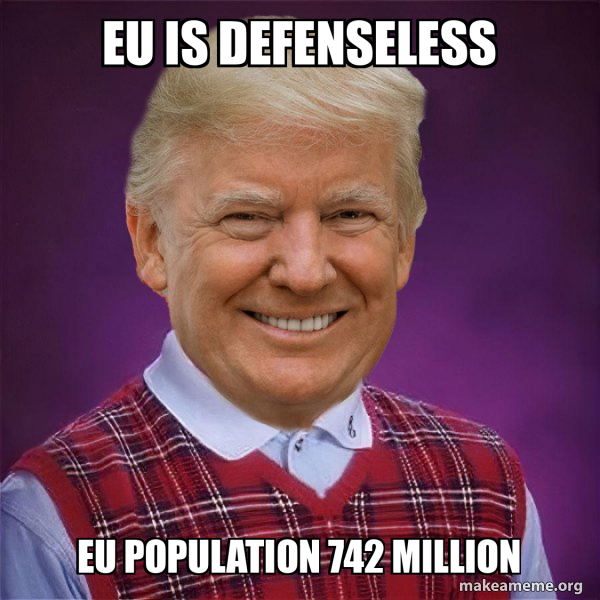 EU is defenseless EU population 742 Million - Bad Luck Trump Meme Generator