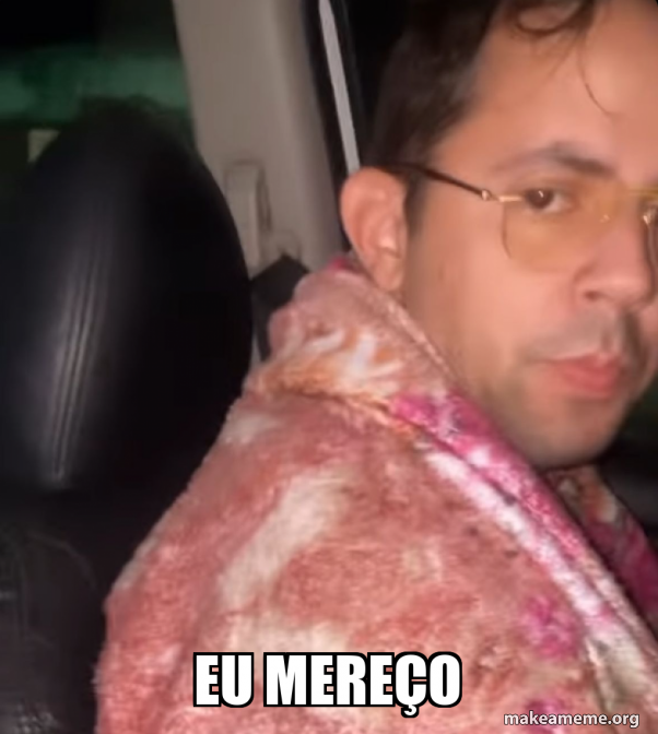 eu mereço Meme Generator