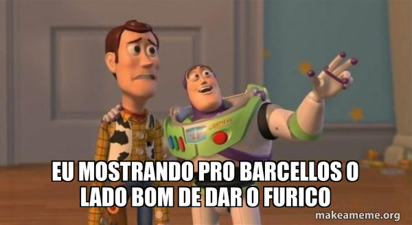 eu mostrando pro barcellos o lado bom de dar o furico - Buzz and Woody ...