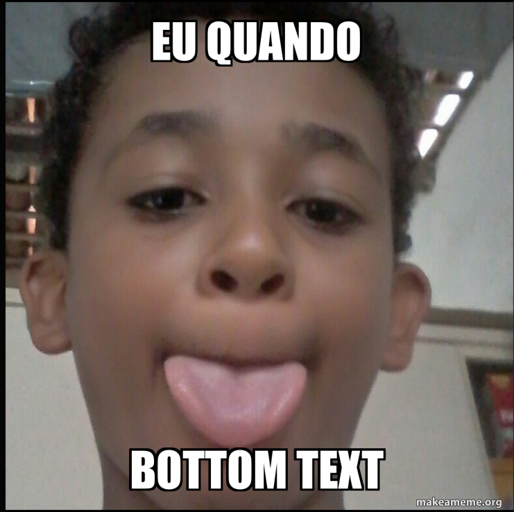 EU QUANDO BOTTOM TEXT Meme Generator