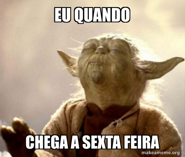 Eu quando chega a sexta feira - Yoda Smell Meme Generator