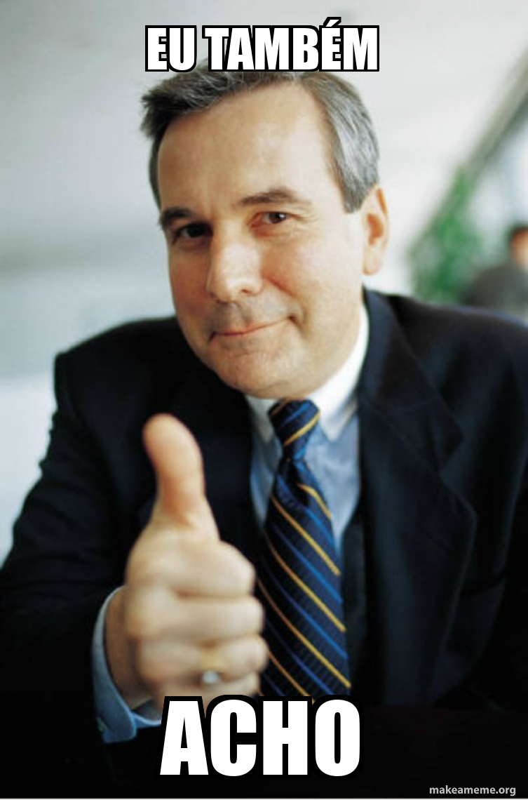 eu também acho - Good Guy Boss Meme Generator