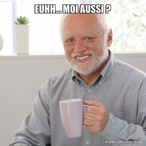 EUhh... moi aussi ? Meme Generator