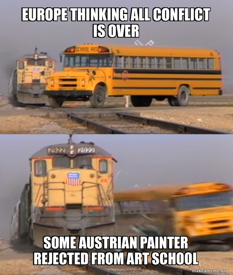 Europe thinking all conflict is over Some Austrian painter rejected ...
