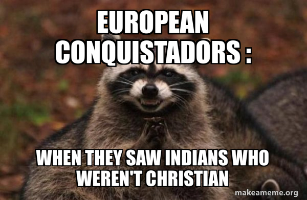european conquistadors : when they saw Indians who weren't Christian ...