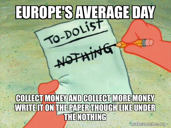 Europe's average day Collect money and collect more money WRITE IT ON ...