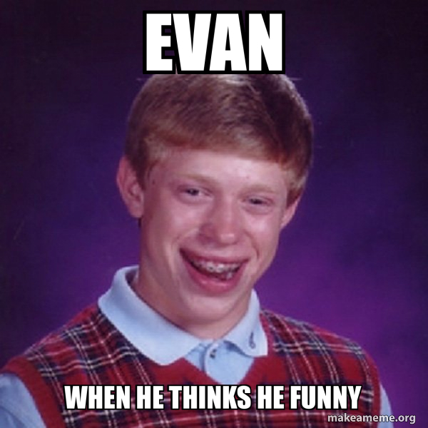 Evan when he thinks he funny - Bad Luck Brian Meme Generator