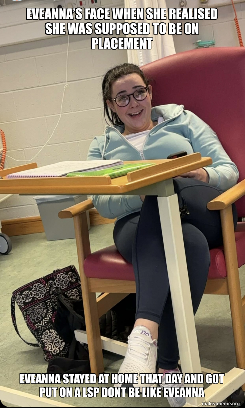 Eveanna’s face when she realised she was supposed to be on placement ...