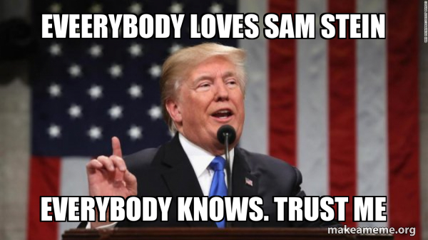 EVEERYBODY LOVES SAM STEIN EVERYBODY KNOWS. TRUST ME - Donald Trump ...