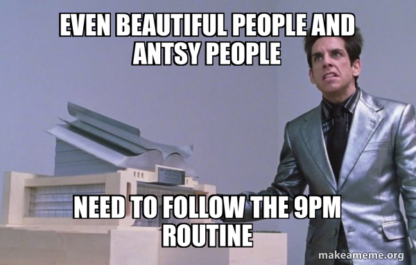 Even beautiful people and antsy people need to follow the 9pm routine ...