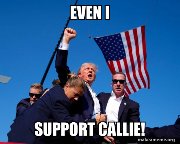 EVEN I SUPPORT CALLIE! - Trump Fist Meme Generator