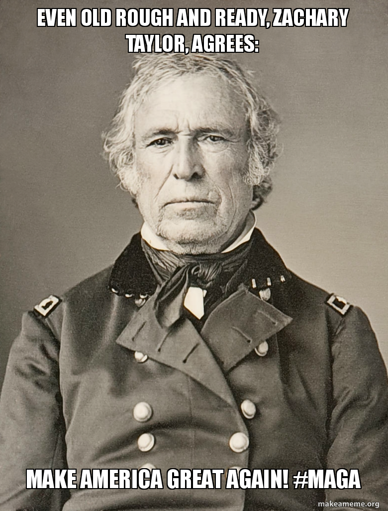 Even Old Rough and Ready, Zachary Taylor, Agrees: Make America Great Again! #MAGA Meme Generator