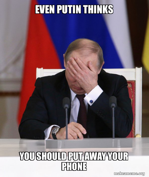 Even Putin Thinks You should put away your phone - Putin Facepalm Meme ...