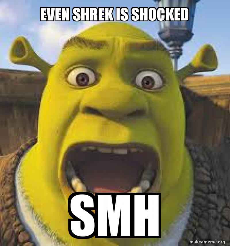 Even shrek is shocked smh Meme Generator